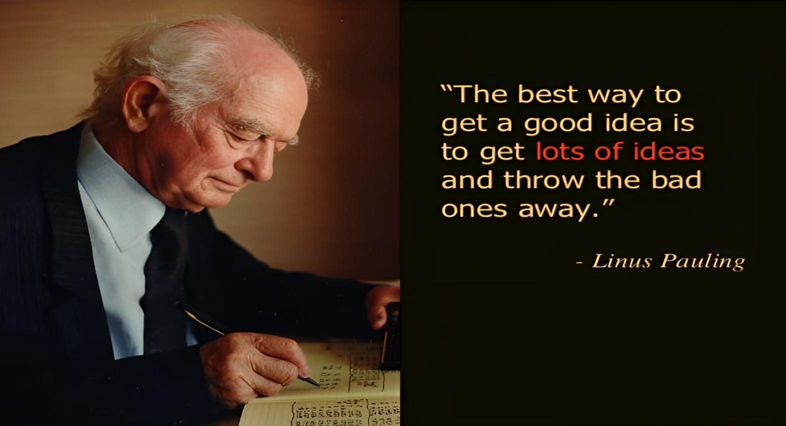 The way to get good ideas is to get lots of ideas and throw the bad on