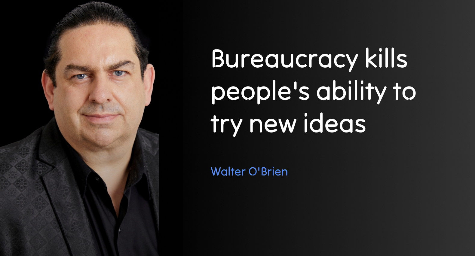Bureaucracy kills people's ability to try new ideas